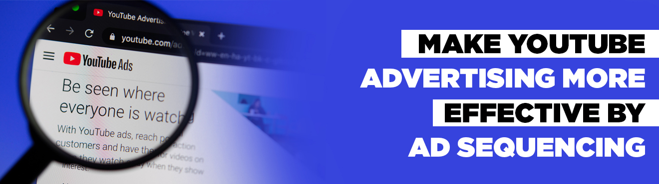 Make YouTube Advertising more effective by Ad Sequencing - Pulp Strategy
