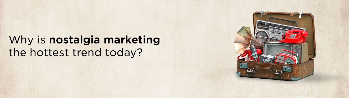Why is nostalgia marketing the hottest trend today? - Pulp Strategy