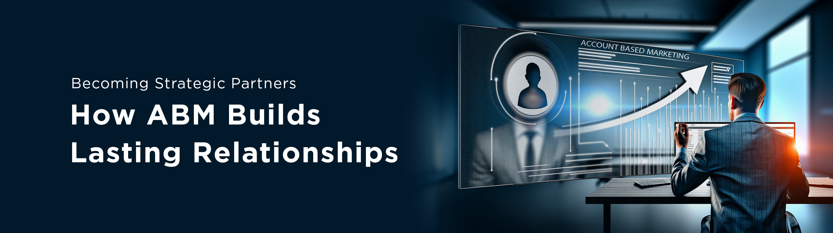 Becoming Strategic Partners: How ABM Builds Lasting Relationships